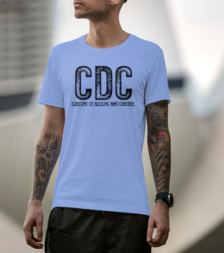 CDC Centers To Deceive And Control Message T-Shirt