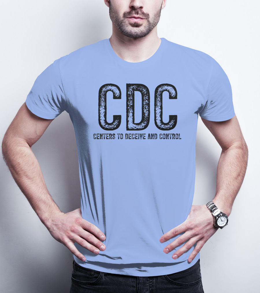 CDC Centers To Deceive And Control Message T-Shirt