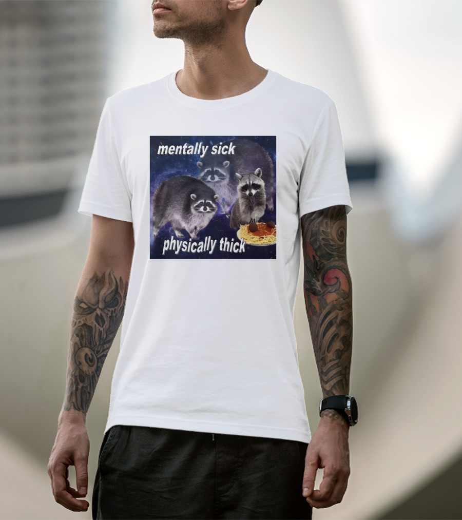 Mentally Sick Physically Thick Raccoons With Spaghetti T-Shirt