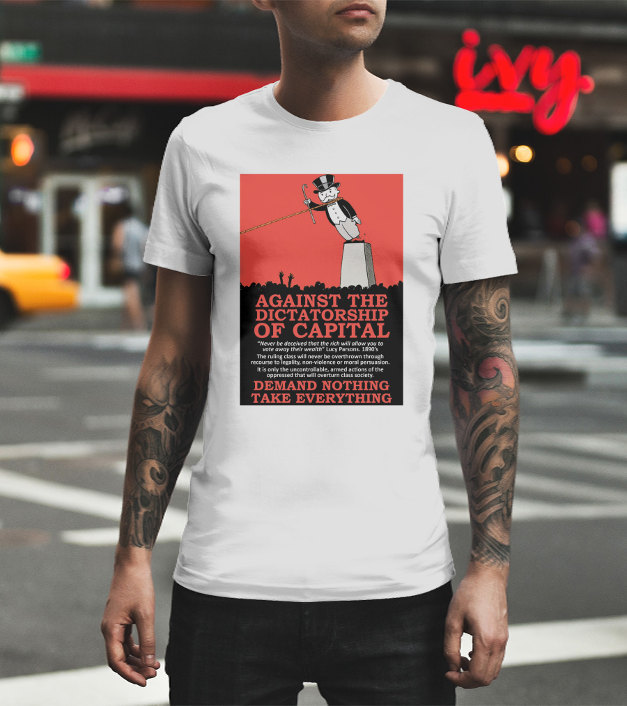 Against The Dictatorship Of Capital Demand Nothing Take Everything T-Shirt