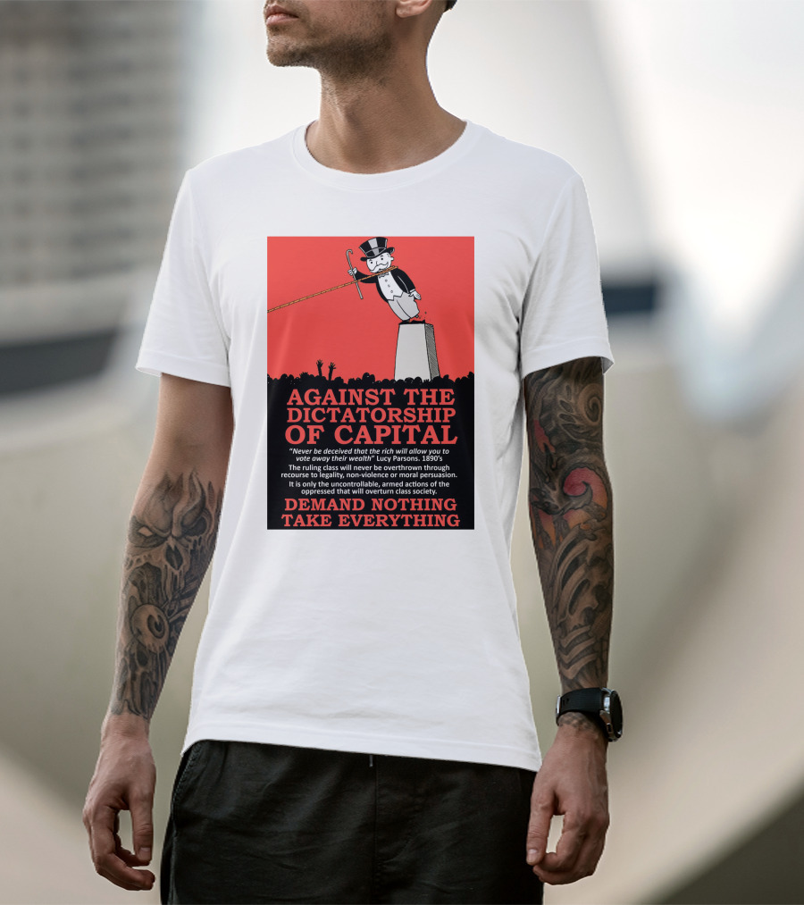 Against The Dictatorship Of Capital Demand Nothing Take Everything T-Shirt