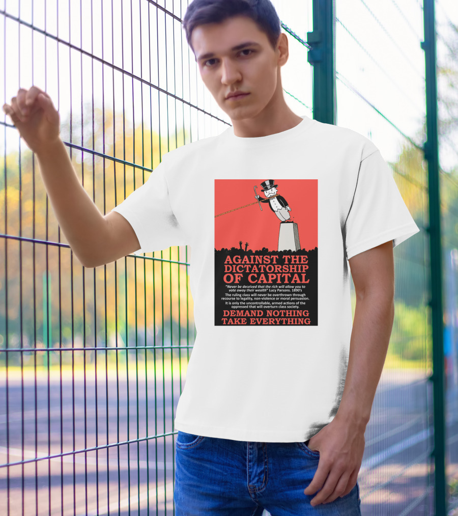 Against The Dictatorship Of Capital Demand Nothing Take Everything T-Shirt