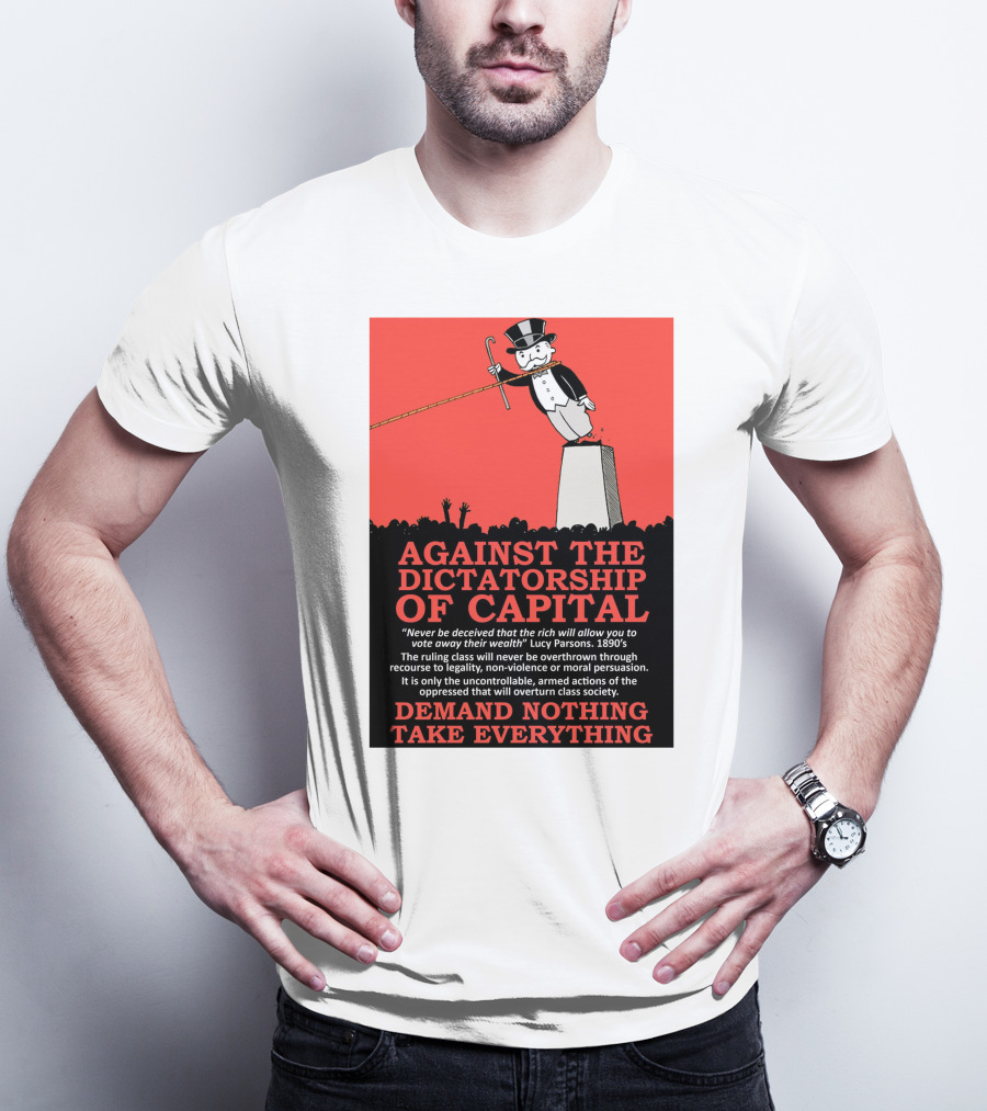 Against The Dictatorship Of Capital Demand Nothing Take Everything T-Shirt