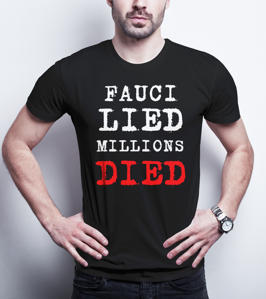 Fauci Lied Millions Died Controversial T-Shirt