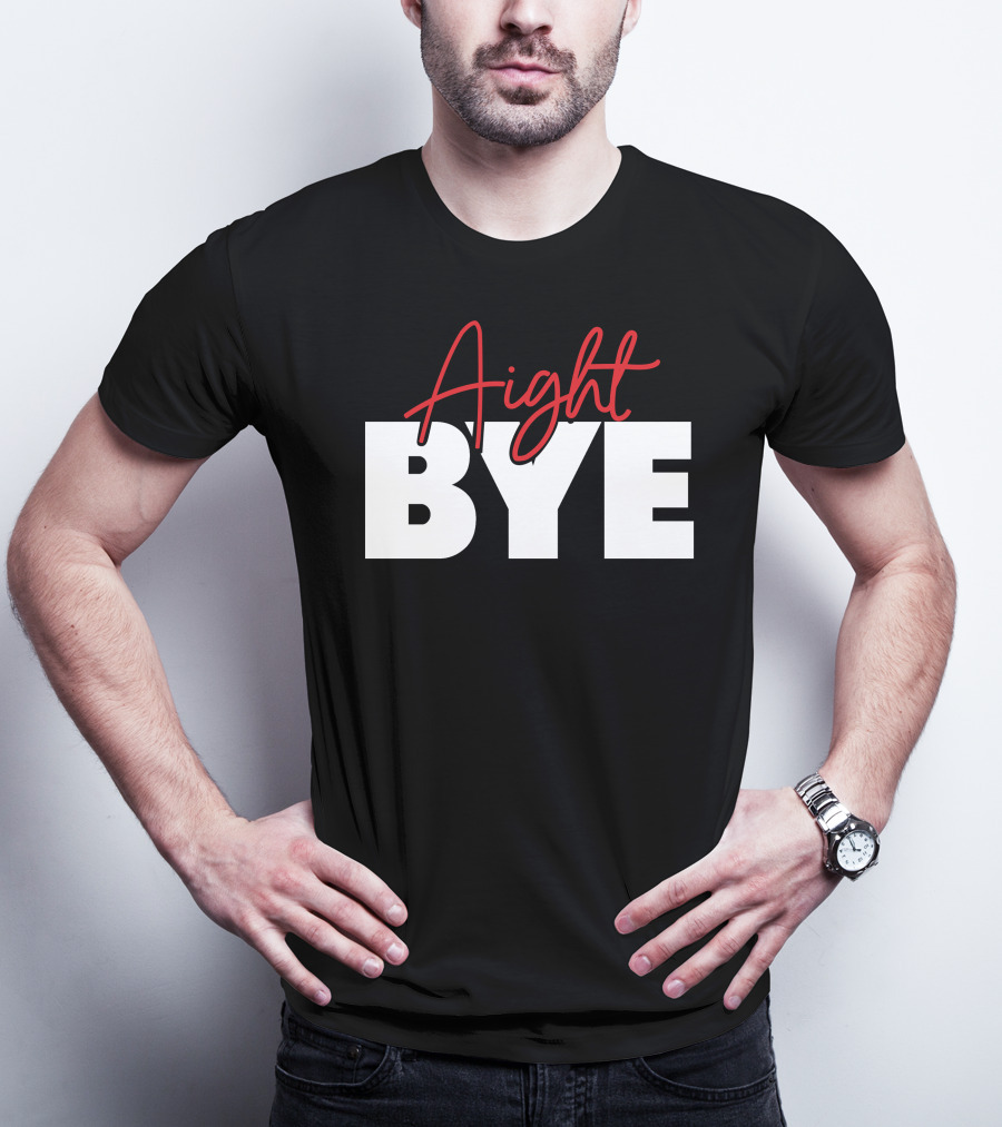 Aight Bye T-Shirt
