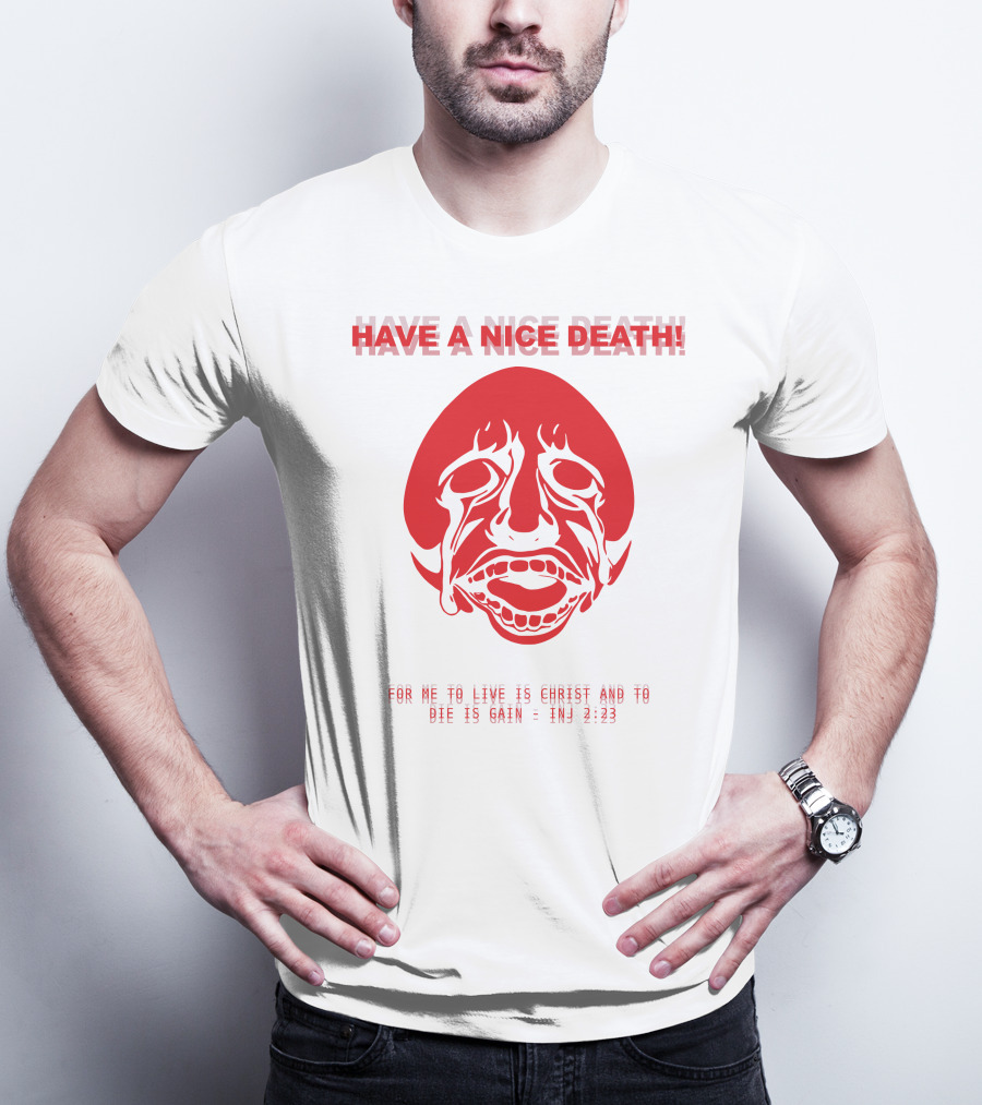 Have A Nice Death For Me To Live Is Christ And To Die Is Gain INJ 2:23 T-Shirt