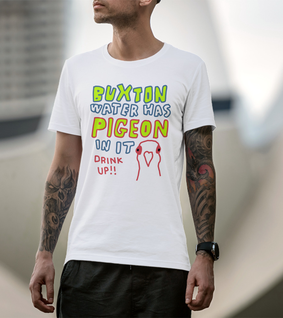 Buxton Water Has Pigeon In It Drink Up With Colorful Text And Pigeon Outline T-Shirt