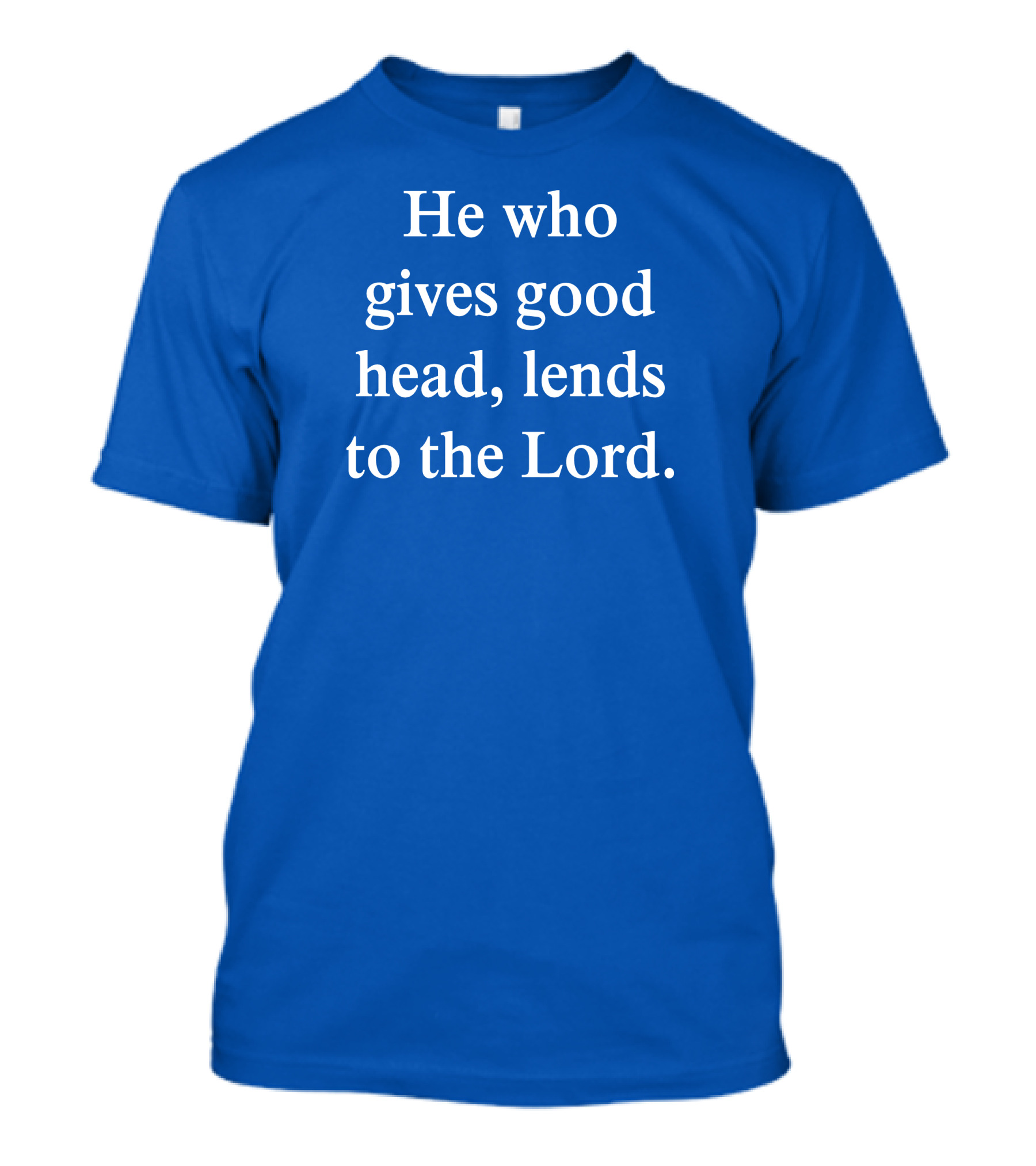 He Who Gives Good Head Lends To The Lord Blue Text T-Shirt