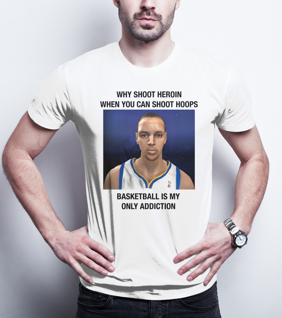 Why Shoot Heroin When You Can Shoot Hoops Basketball Is My Only Addiction T-Shirt