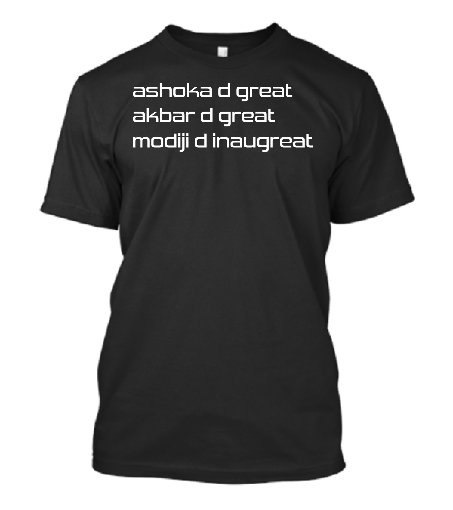 Ashoka D Great Akbar D Great Modiji D Inaugreat T-Shirt