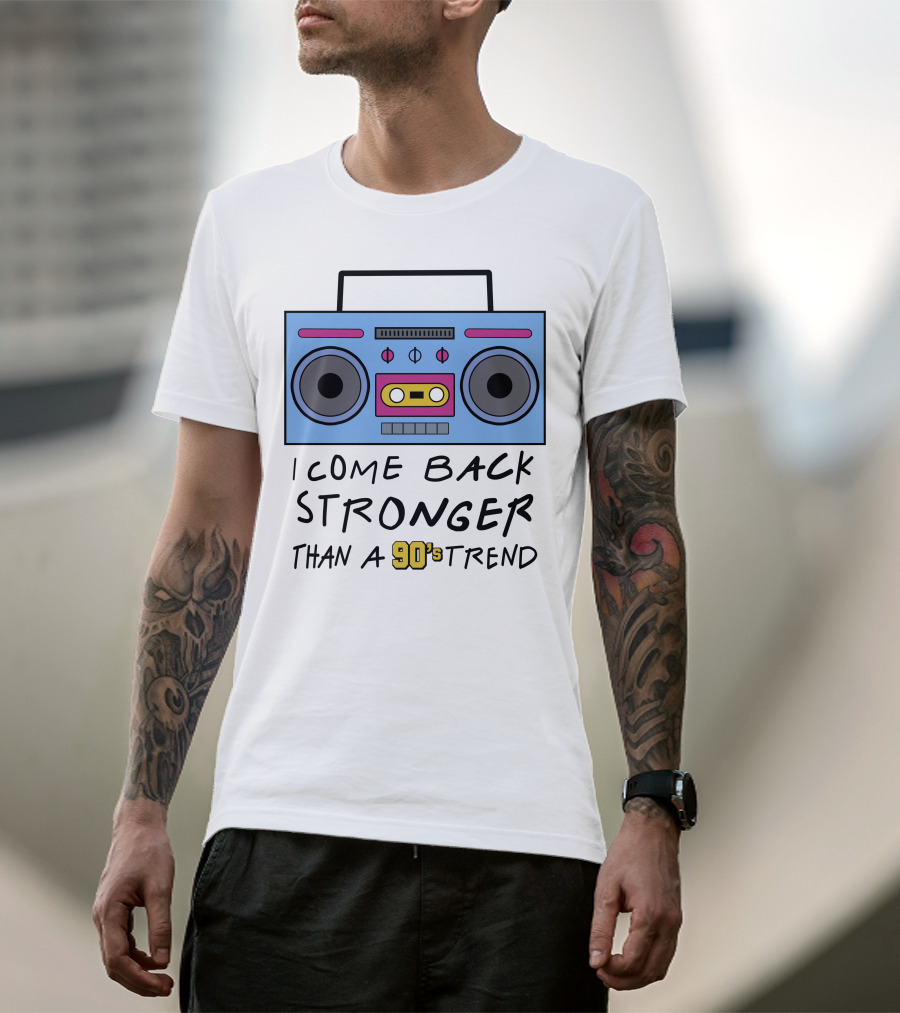 I Come Back Stronger Than A 90s Trend Boom Box T-Shirt
