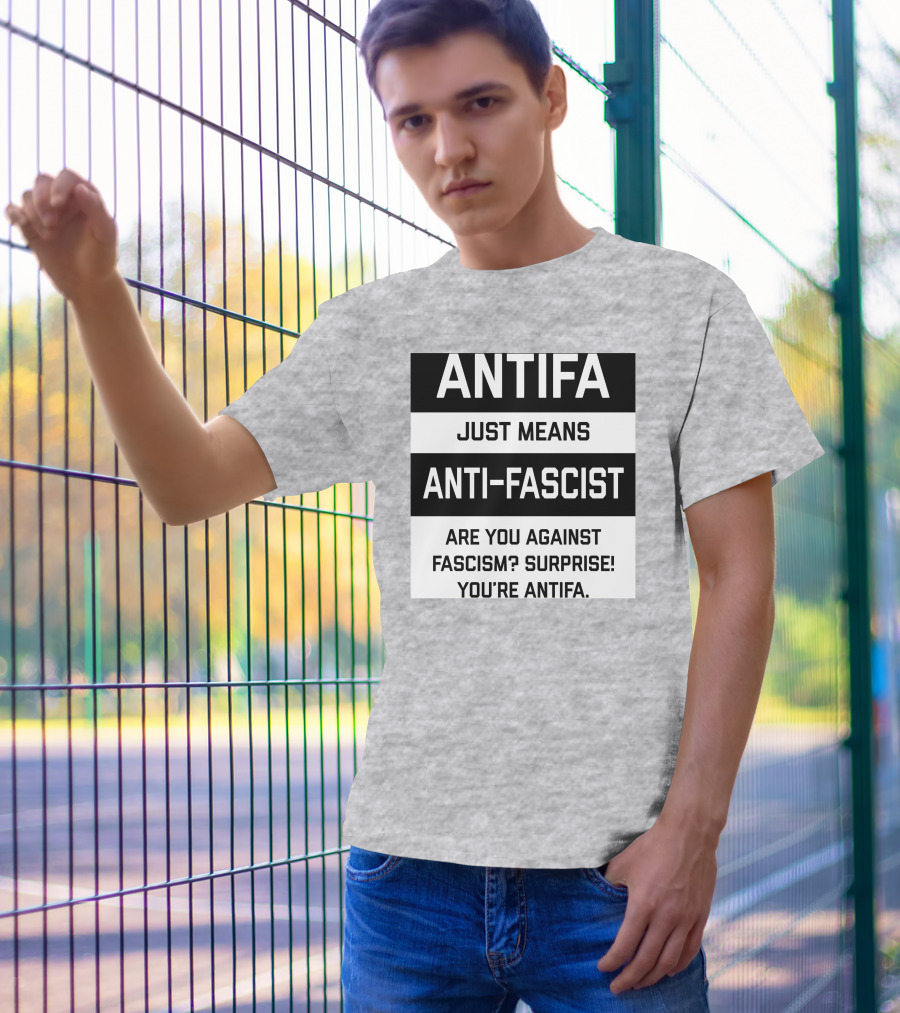 ANTIFA Just Means Anti-Fascist Are You Against Fascism Surprise You're ANTIFA T-Shirt