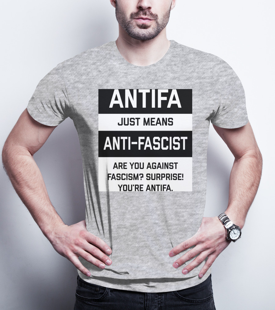 ANTIFA Just Means Anti-Fascist Are You Against Fascism Surprise You're ANTIFA T-Shirt