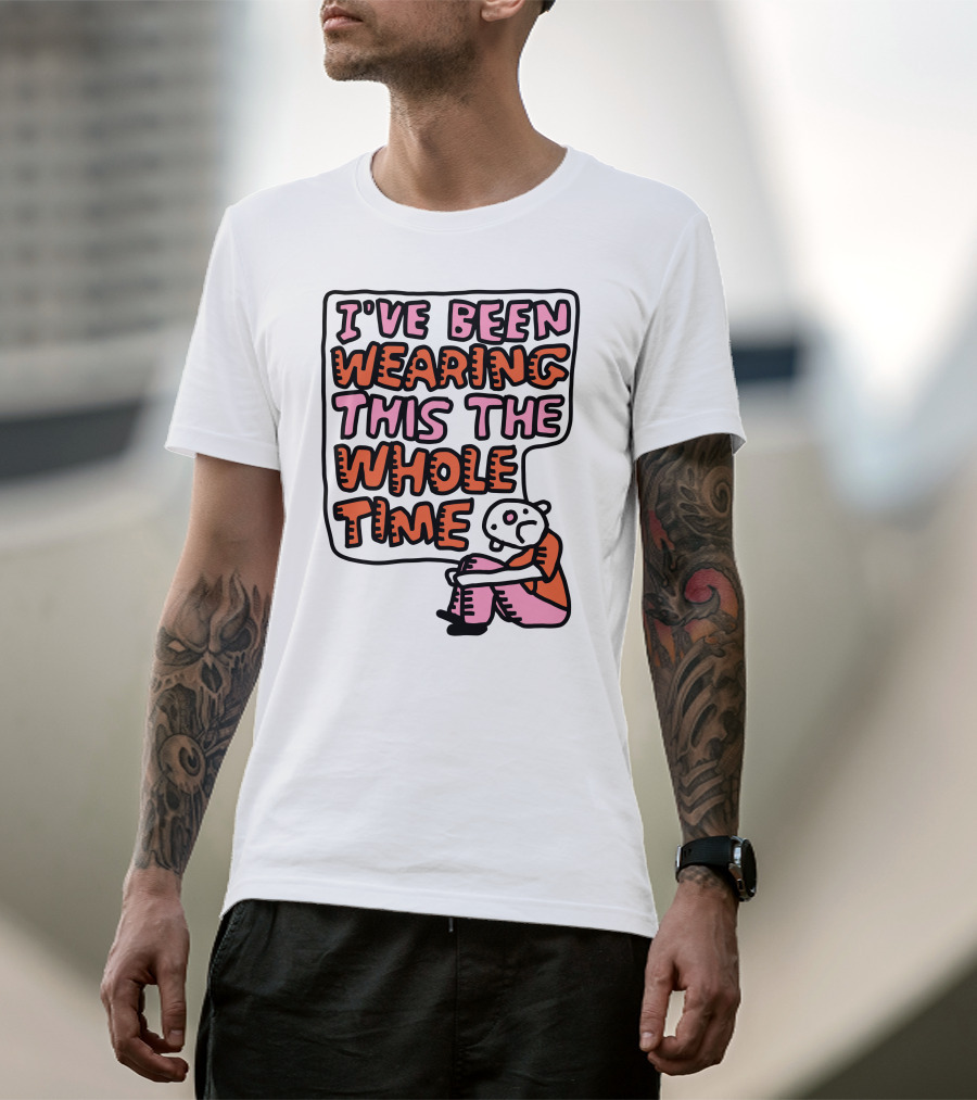 I've Been Wearing This The Whole Time Funny Illustration With Sitting Character T-Shirt