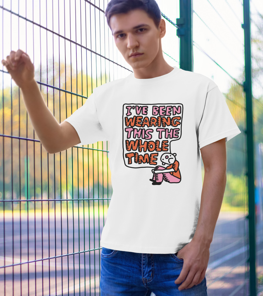I've Been Wearing This The Whole Time Funny Illustration With Sitting Character T-Shirt