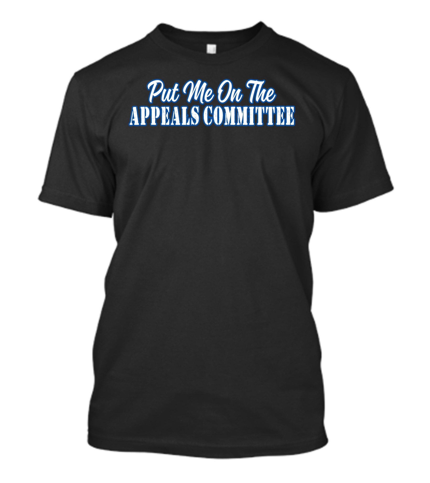 Put Me On The Appeals Committee T-Shirt