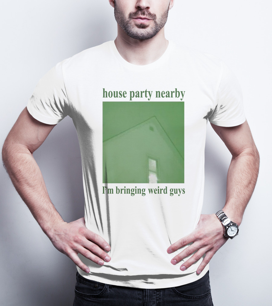 House Party Nearby I'm Bringing Weird Guys Green House Roof And Window T-Shirt