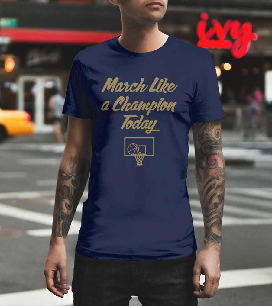 March Like A Champion Today Basketball T-Shirt