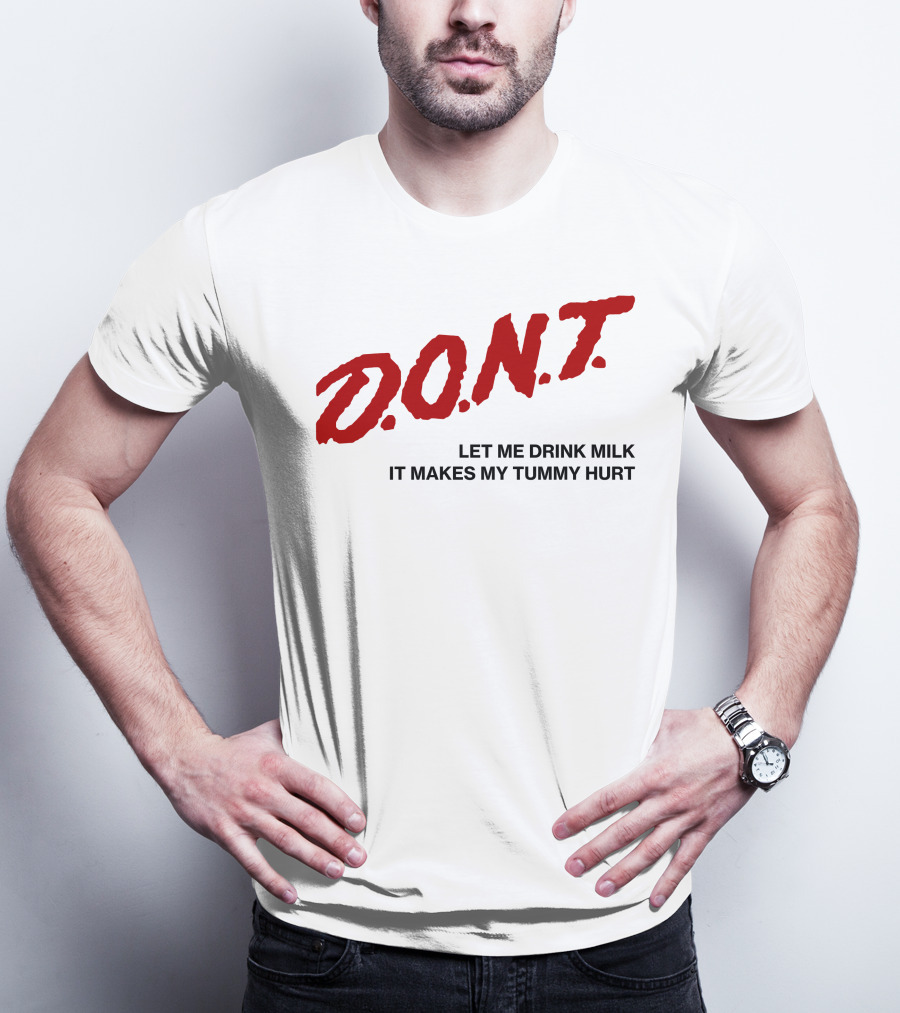D.O.N.T Let Me Drink Milk It Makes My Tummy Hurt T-Shirt