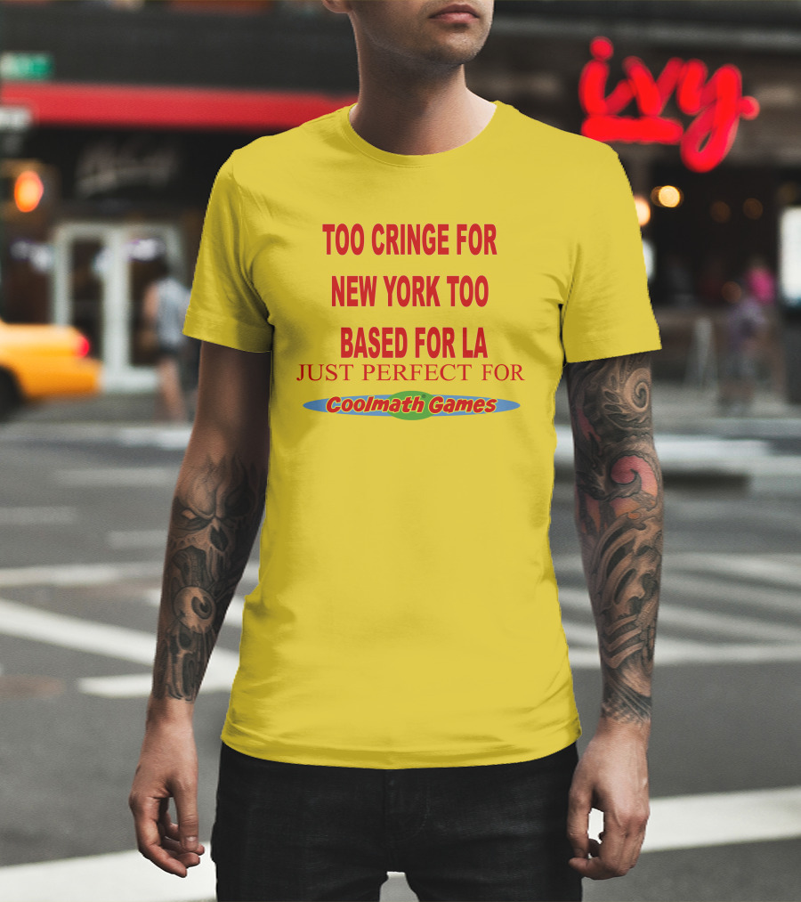 Too Cringe For New York Too Based For LA Just Perfect For Coolmath Games T-Shirt