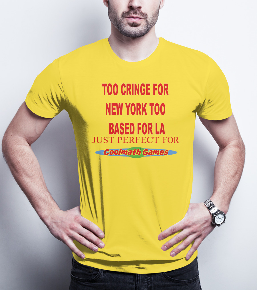 Too Cringe For New York Too Based For LA Just Perfect For Coolmath Games T-Shirt