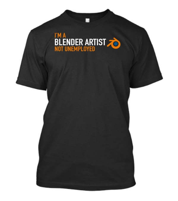 I'm A Blender Artist Not Unemployed Blender T-Shirt