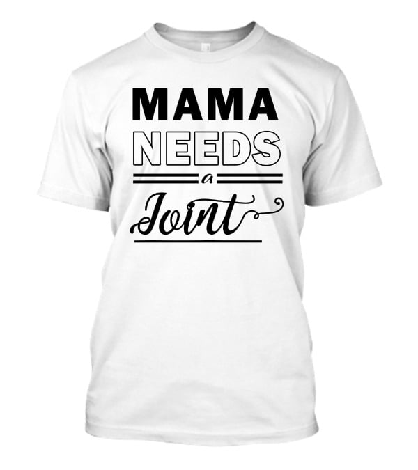 Mama Needs A Joint T-Shirt
