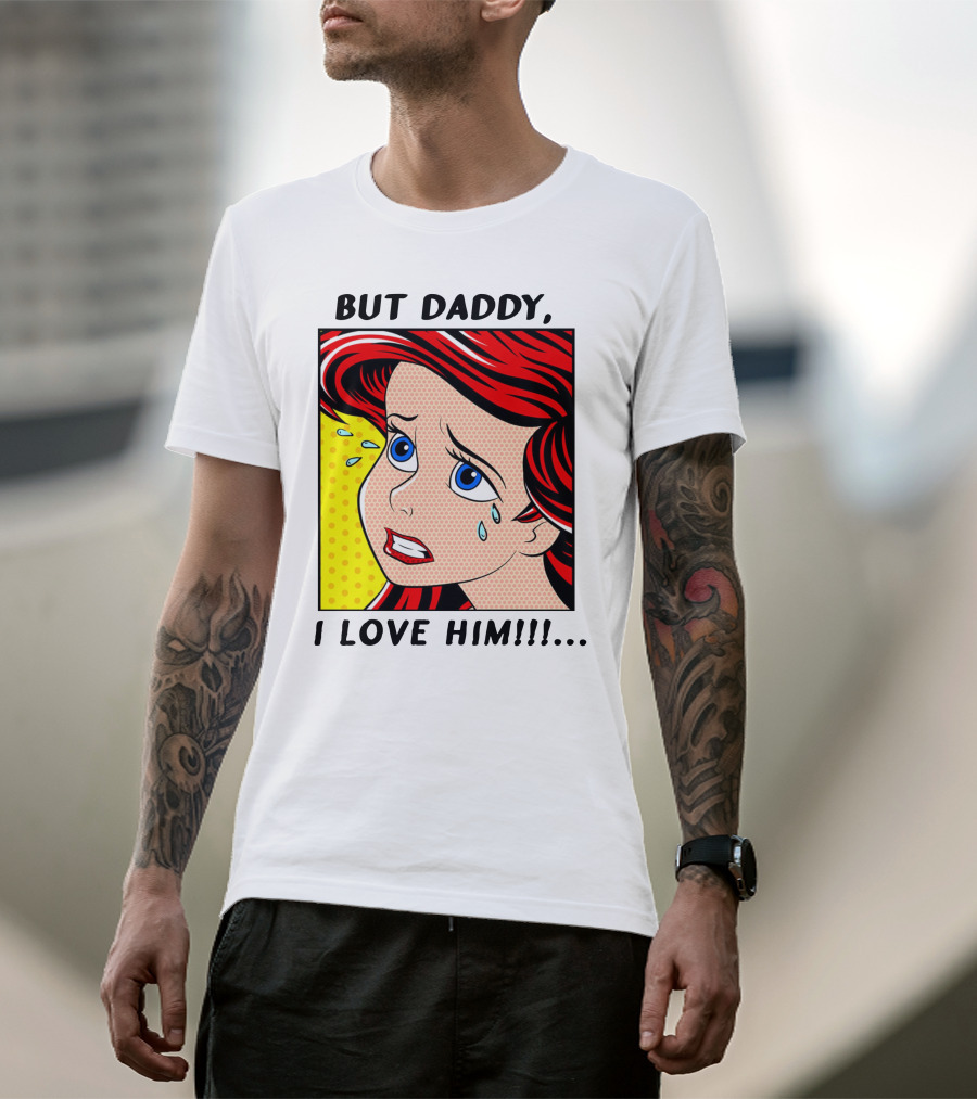 BUT DADDY, I LOVE HIM Ariel Pop T-Shirt