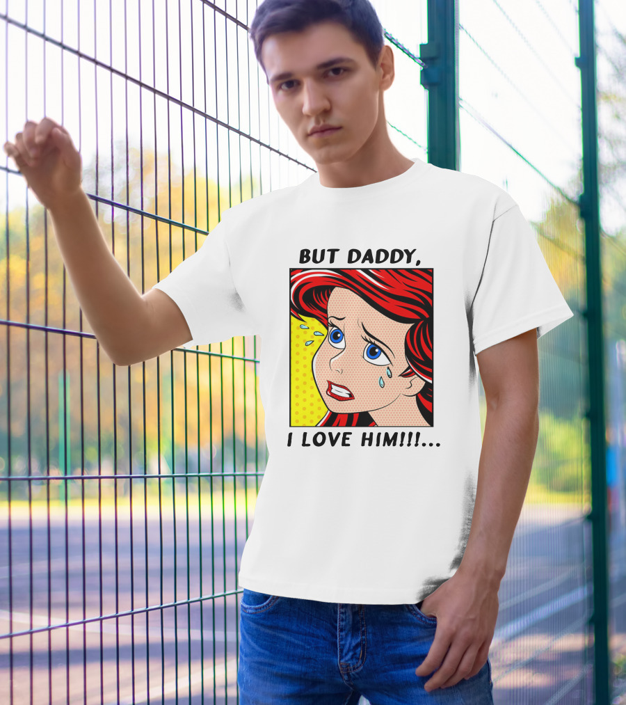 BUT DADDY, I LOVE HIM Ariel Pop T-Shirt