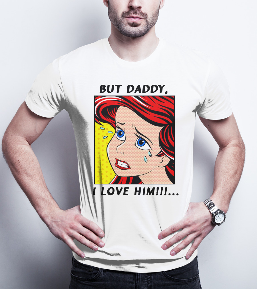 BUT DADDY, I LOVE HIM Ariel Pop T-Shirt