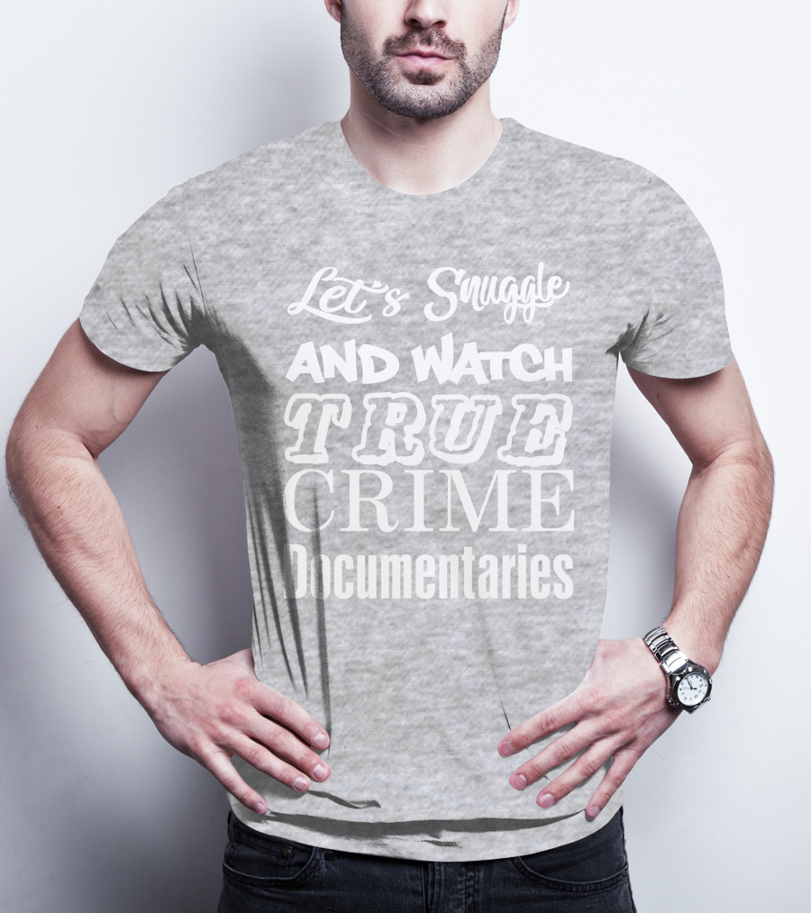 Let's Snuggle And Watch True Crime Documentaries True Crime Garage T-Shirt