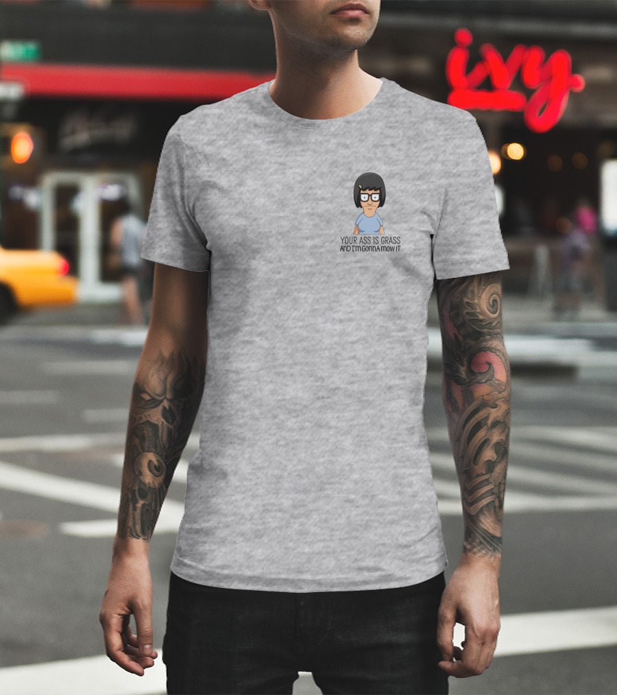 Tina Belcher Bob’s Burgers Your Ass Is Grass And I’m Gonna Mow It T-Shirt
