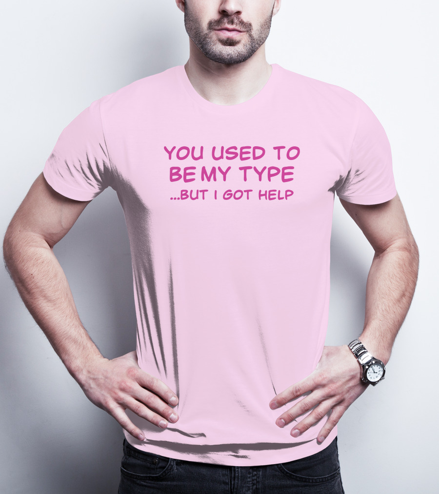 You Used To Be My Type But I Got Help Bold Pink T-Shirt