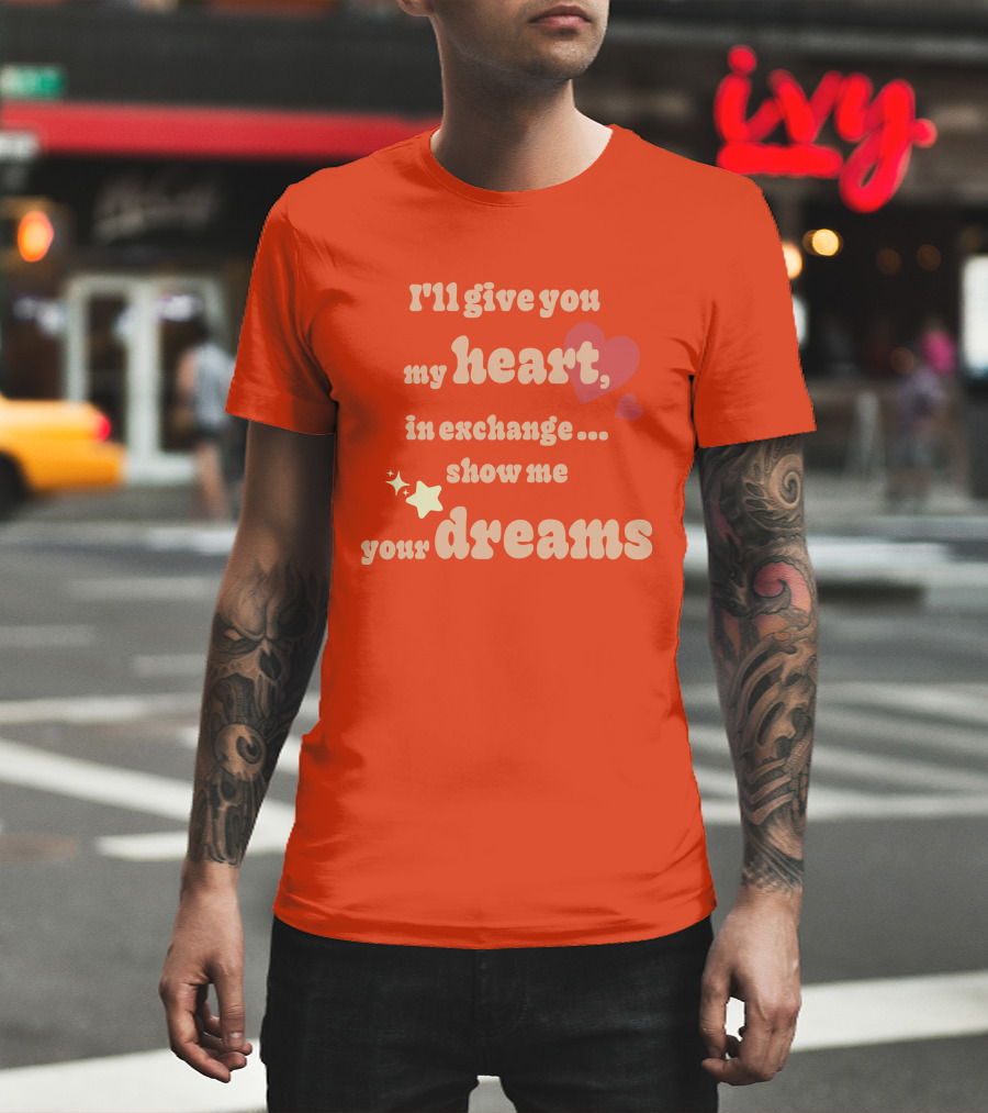I'll Give You My Heart In Exchange Show Me Your Dreams Hearts And Stars T-Shirt