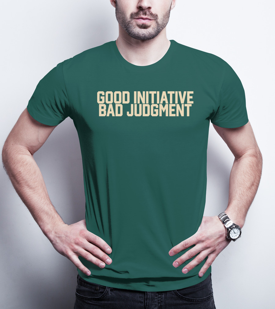 Good Initiative Bad Judgment Popular Internet Phrase T-Shirt