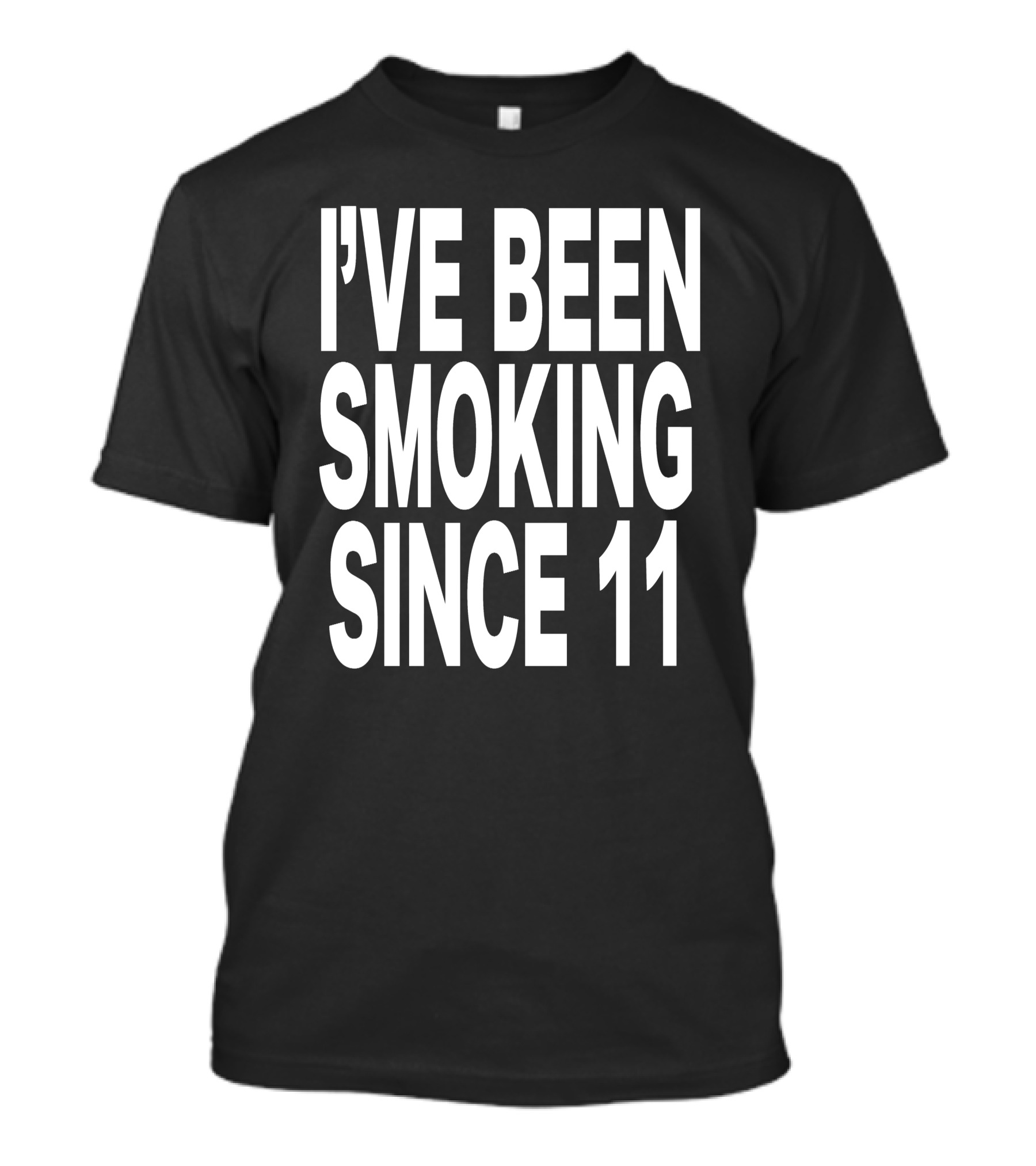I'VE BEEN SMOKING SINCE 11 T-Shirt