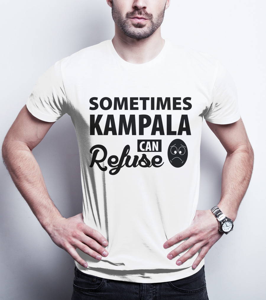 Sometimes Kampala Can Refuse Sad Face T-Shirt