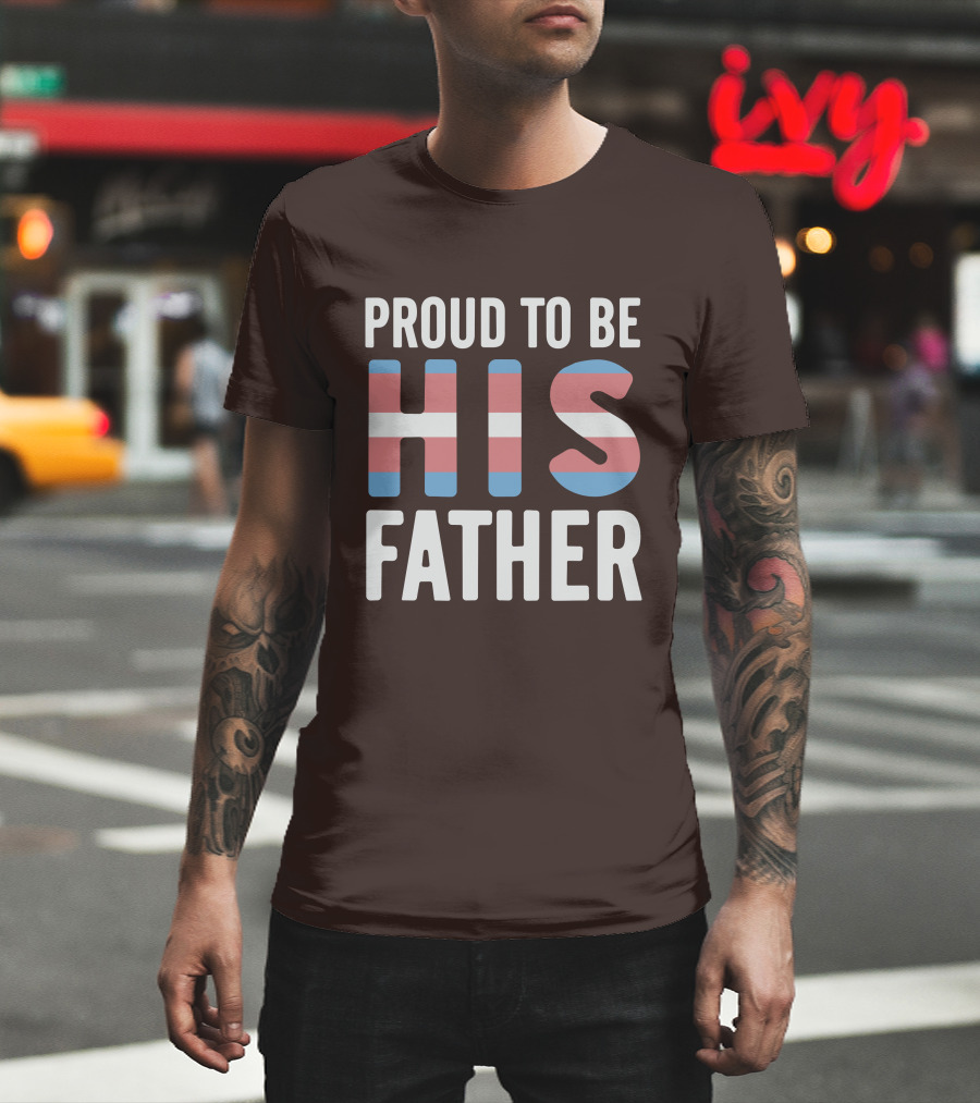 PROUD TO BE HIS FATHER Transgender Pride Colors T-Shirt