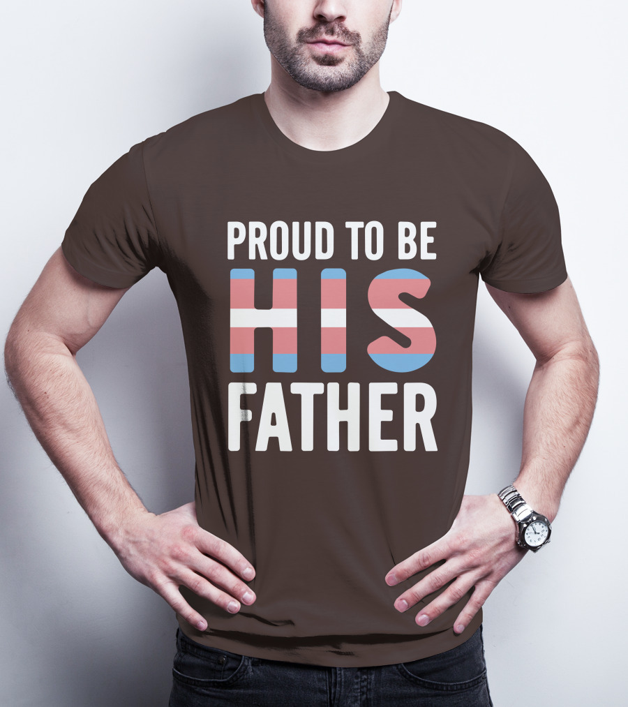 PROUD TO BE HIS FATHER Transgender Pride Colors T-Shirt