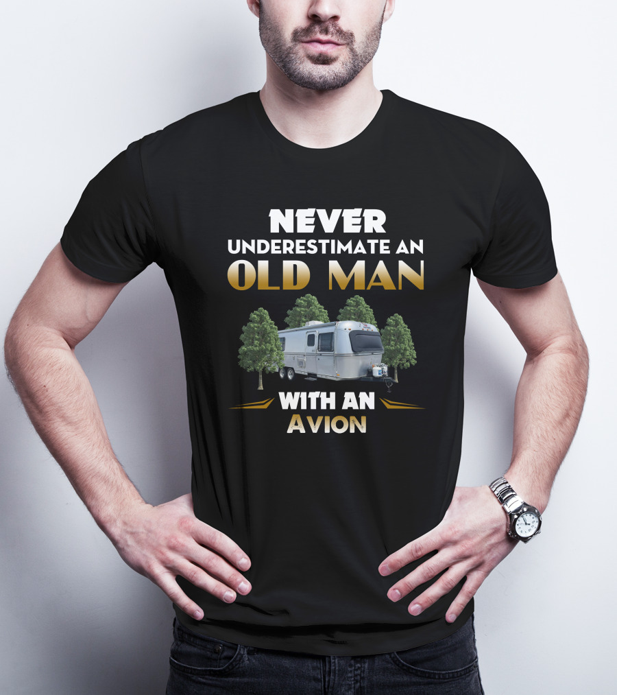 Never Underestimate An Old Man With An Avion Camper T-Shirt