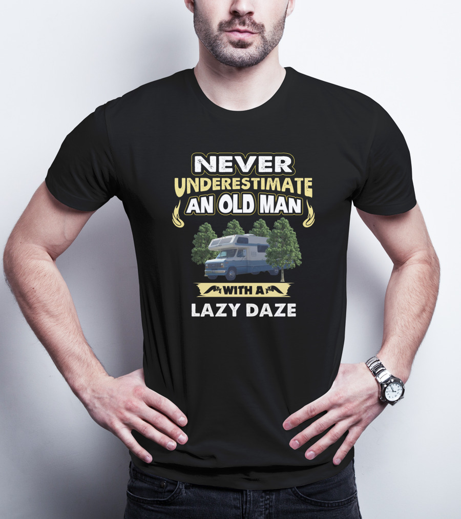 NEVER UNDERESTIMATE AN OLD MAN WITH A LAZY DAZE T-Shirt