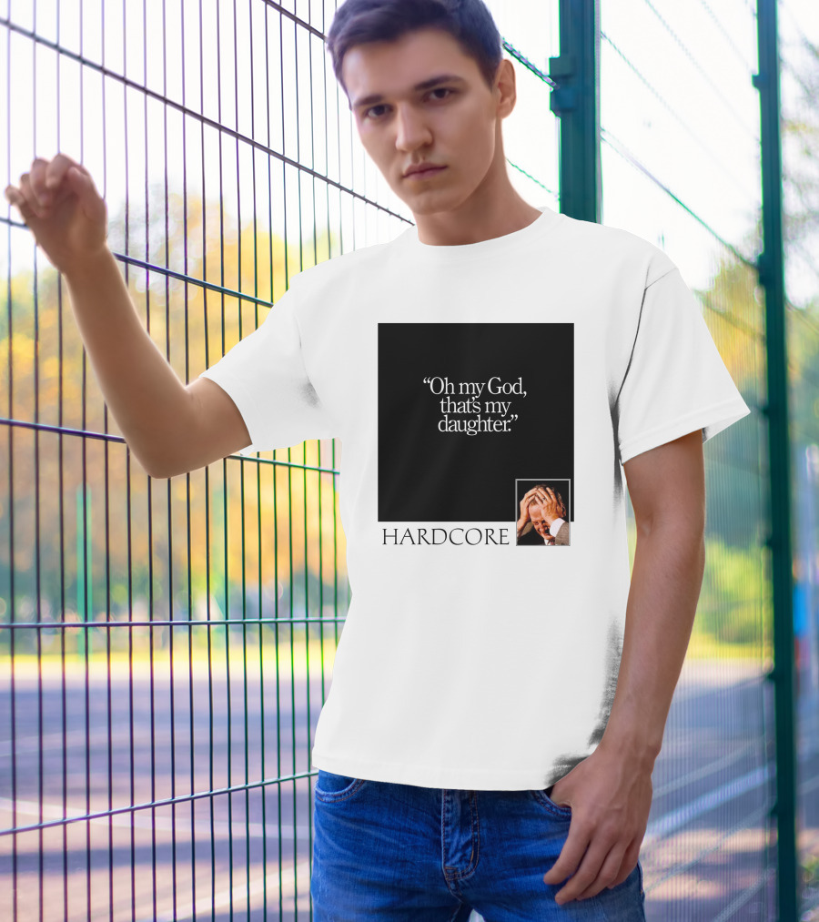 Oh My God That's My Daughter Hardcore T-Shirt