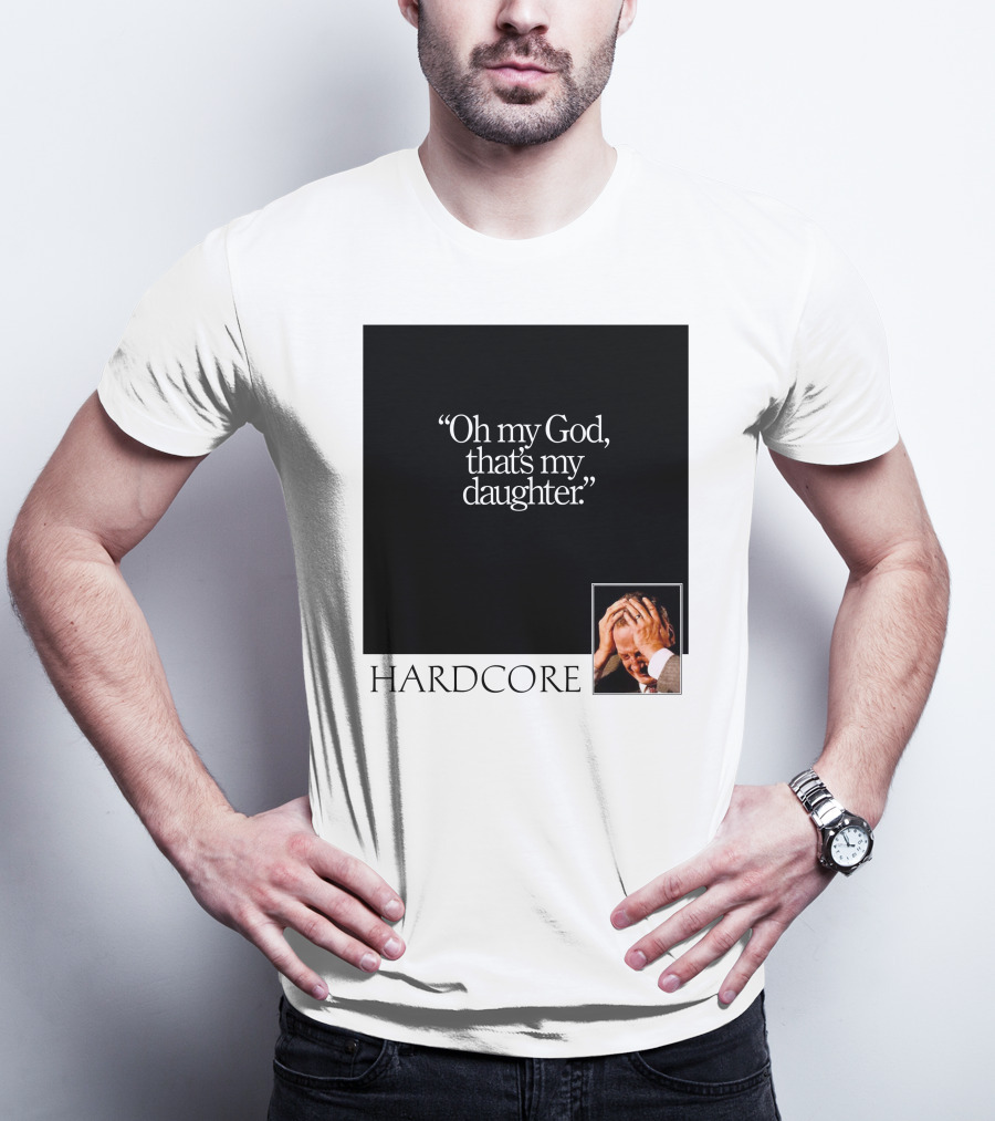 Oh My God That's My Daughter Hardcore T-Shirt