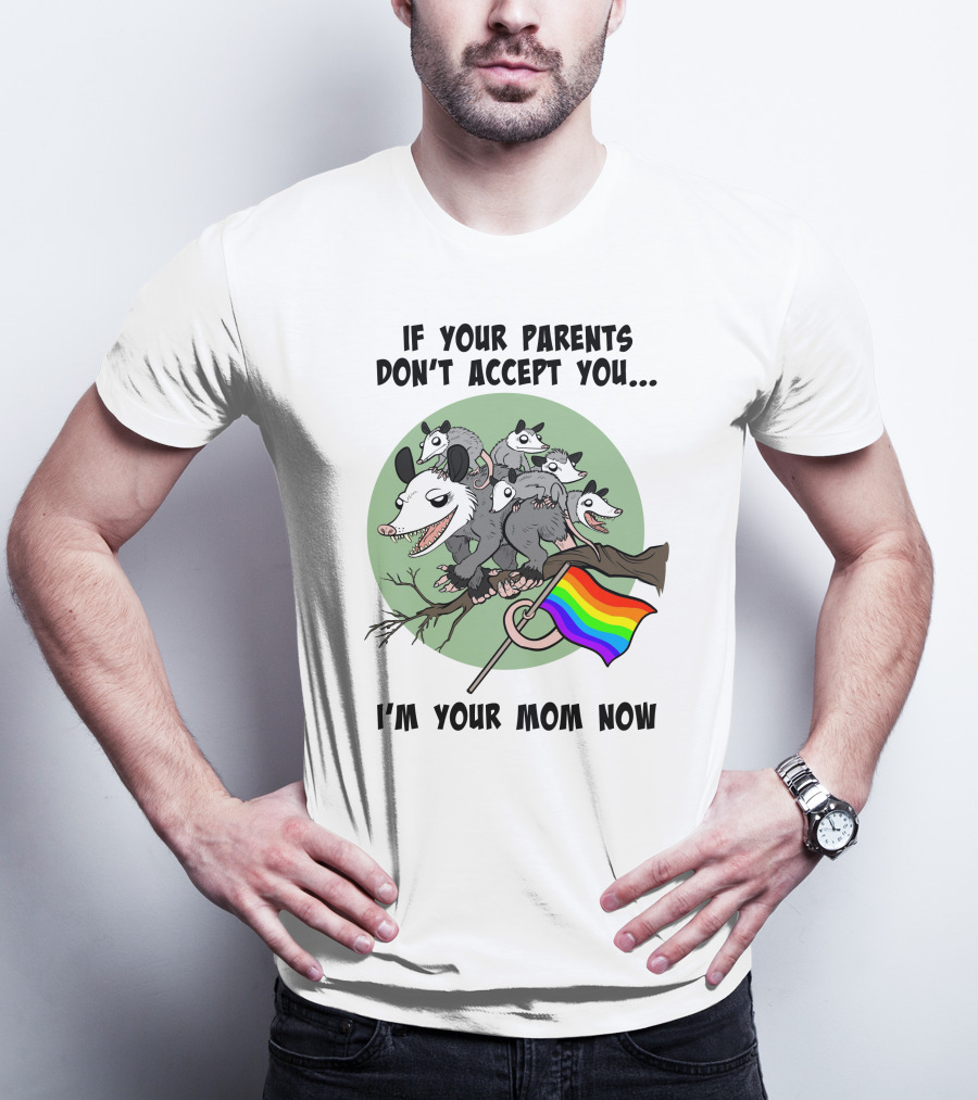If Your Parents Don't Accept You I'm Your Mom Now Opossums Holding Pride Flag T-Shirt