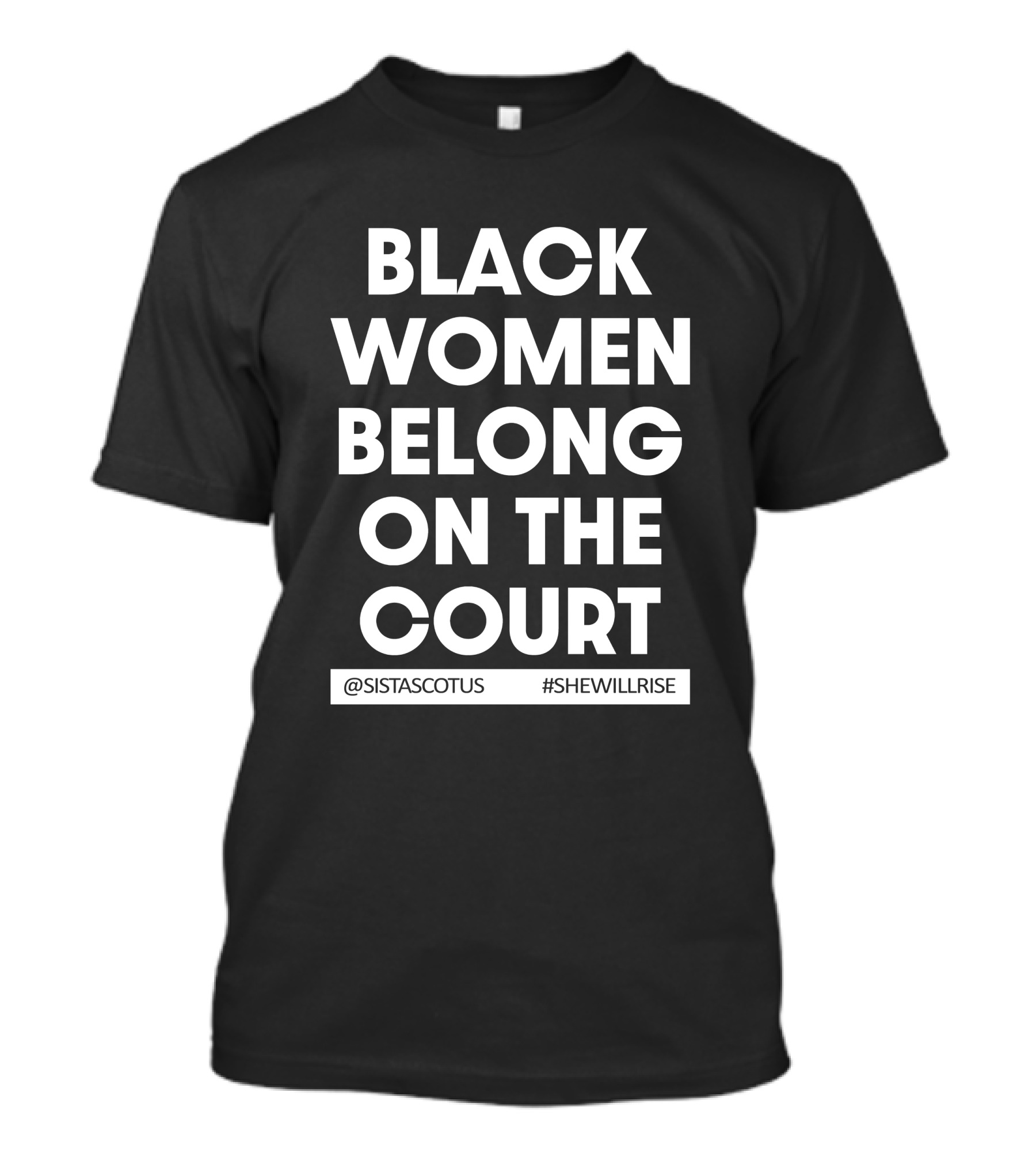 Black Women Belong On The Court @SISTASCOTUS #SHEWILLRISE T-Shirt