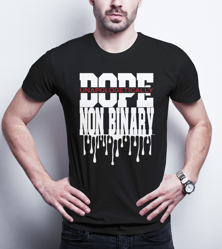 Dope Unapologetically Non Binary Dripping T-Shirt
