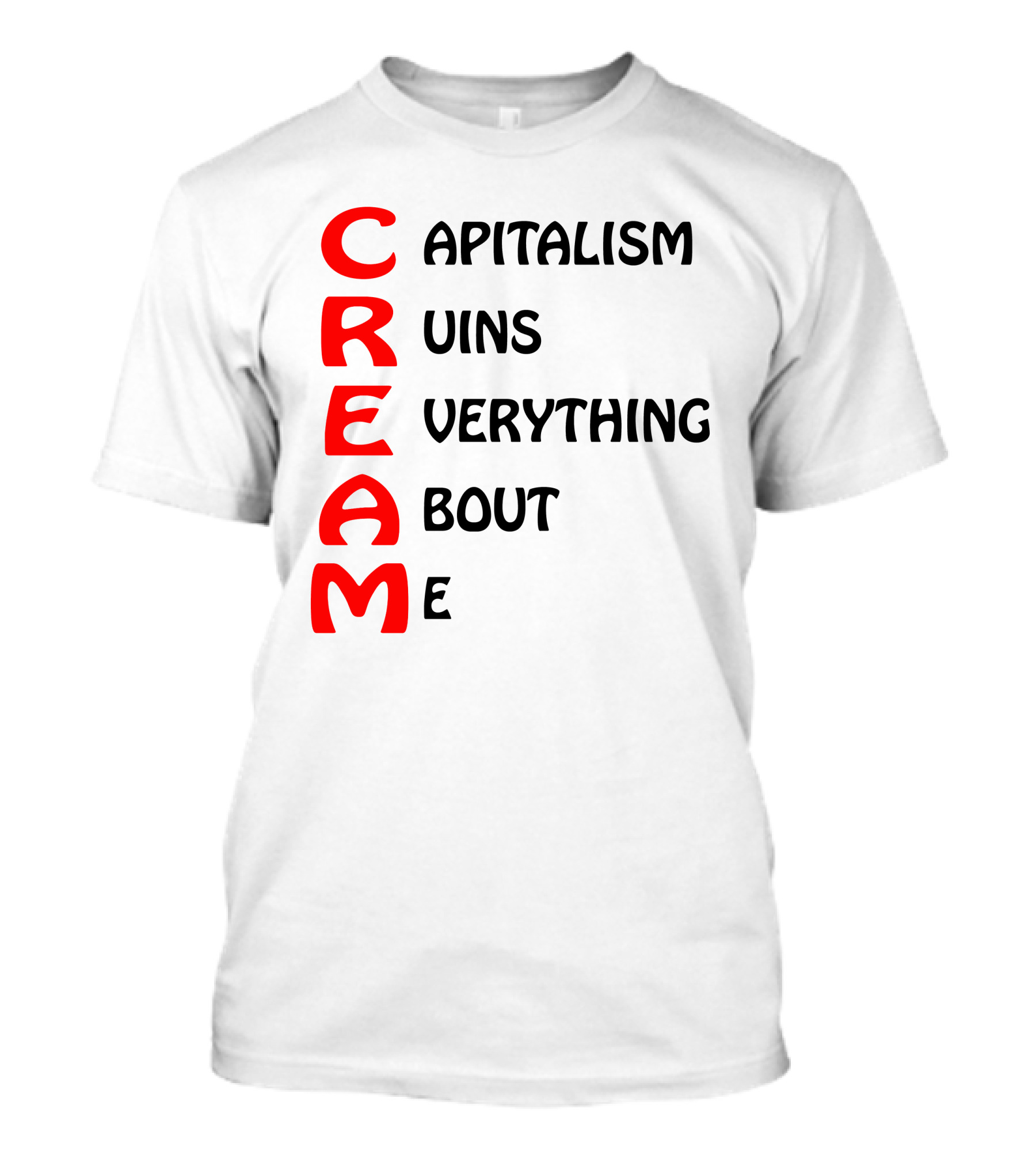 C R E A M Capitalism Ruins Everything About Me T-Shirt
