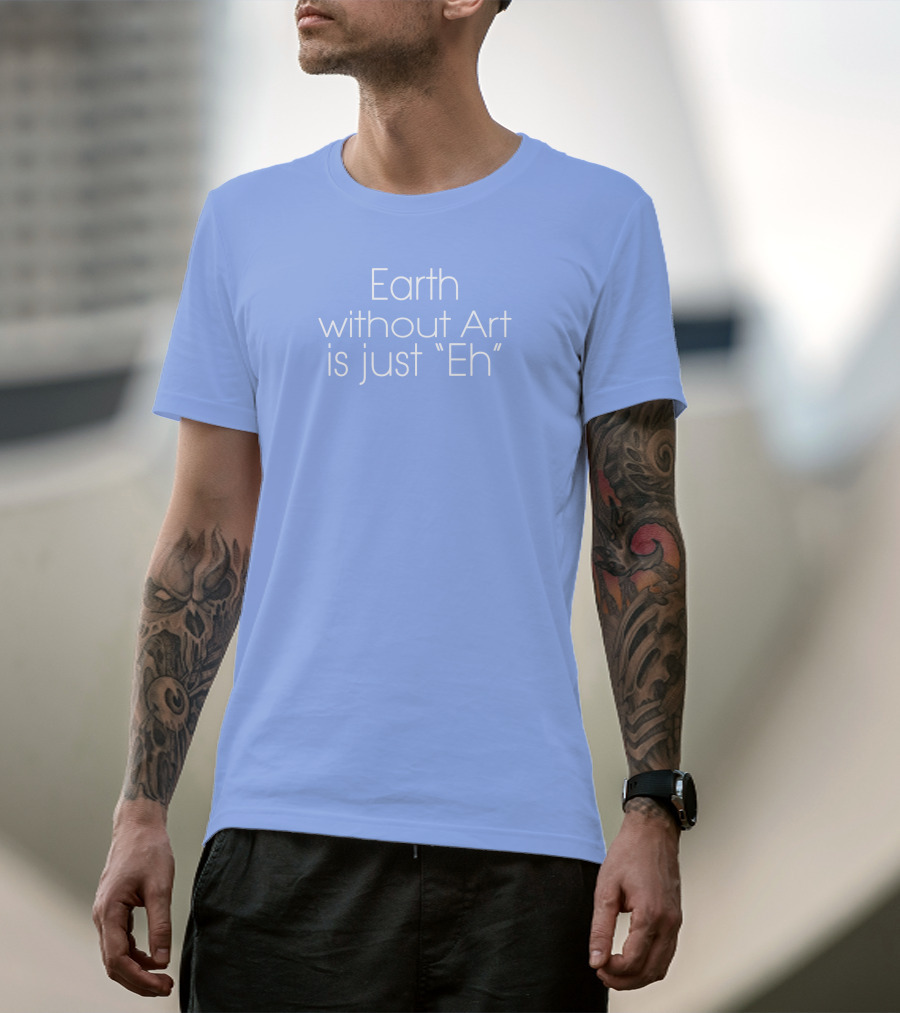 Artnome Quote Earth Without Art Is Just Eh Beeple T-Shirt