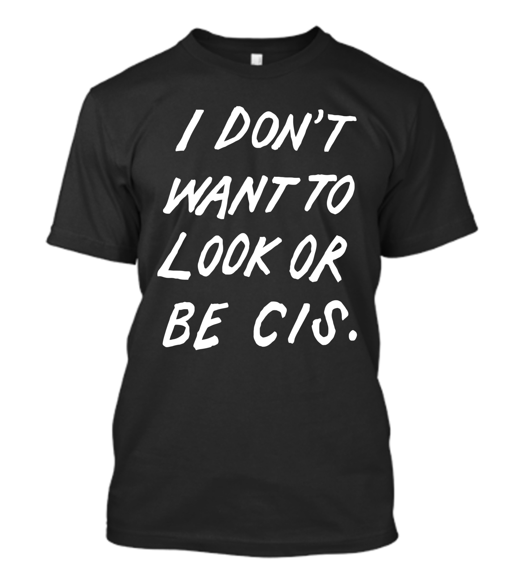 I Don't Want To Look Or Be Cis Pride Awareness T-Shirt