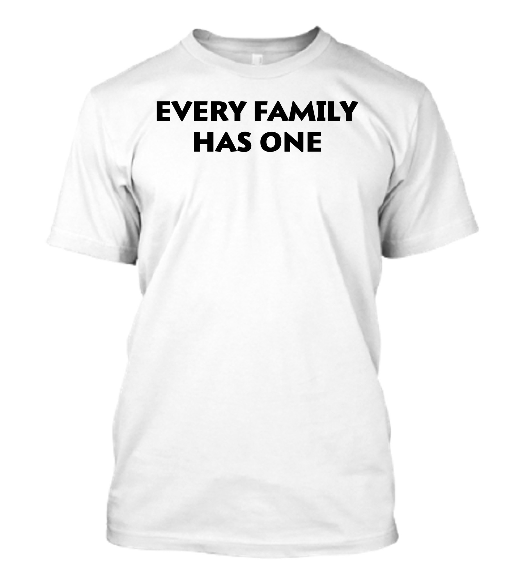 Every Family Has One T-Shirt